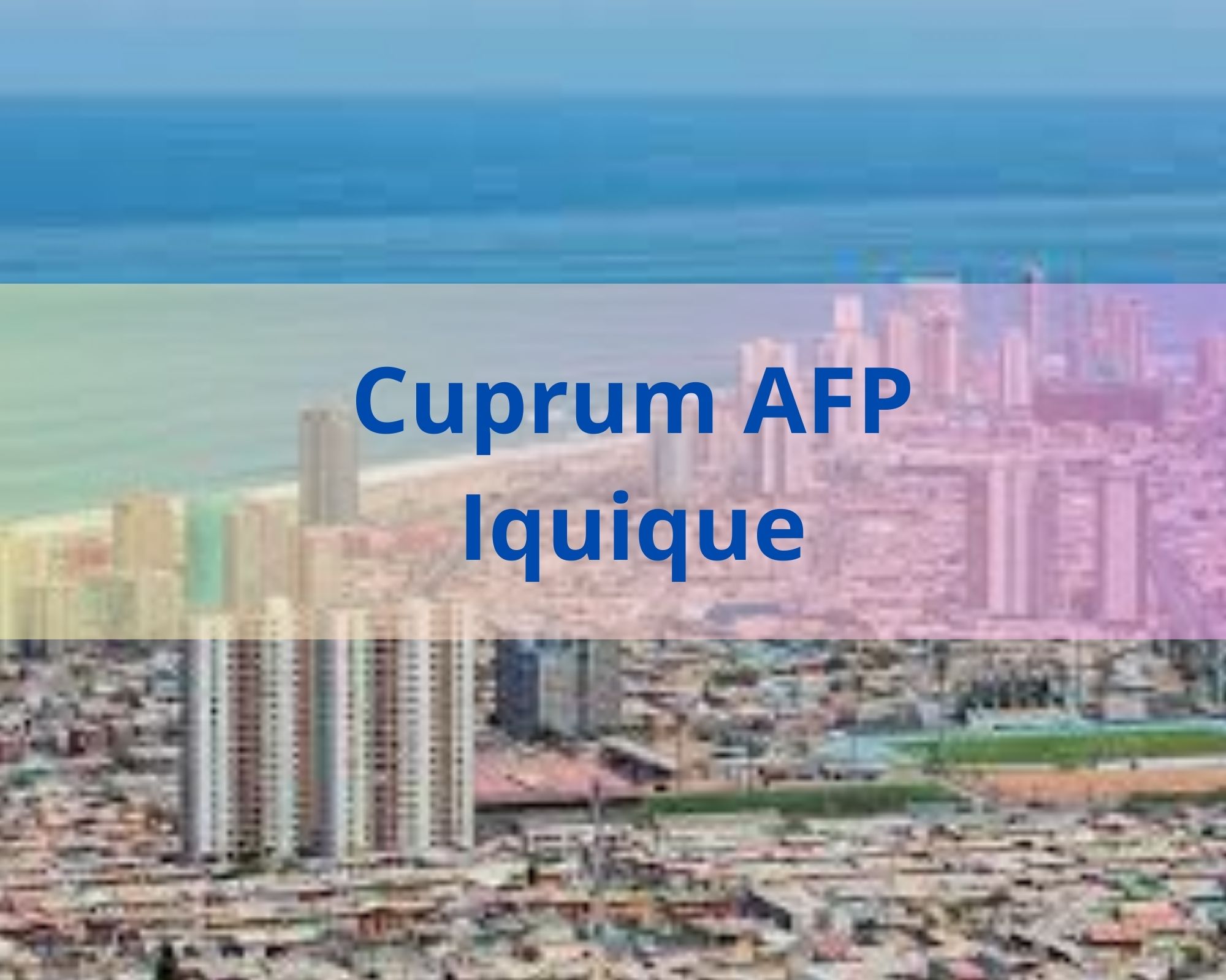 Cuprum AFP《 Sucursales en Iquique 》 2025 ️